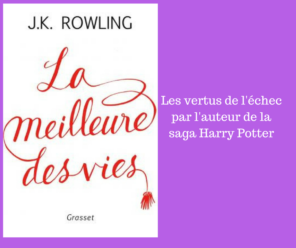 La meilleure des vies : J.K. Rowling vante les vertus de l’échec – Ado Zen